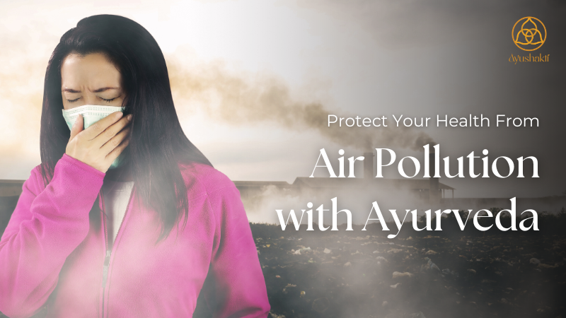 Protect Your Health from Air Pollution with Ayurveda – Ayushakti India